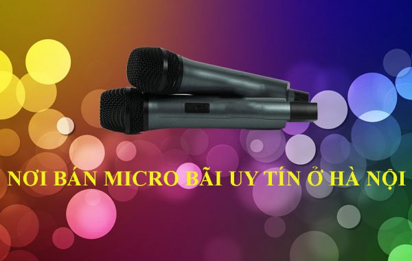 Nơi bán micro bãi uy tín, chất lượng nhất ở Hà Nội