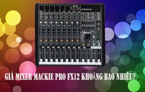 Giá mixer Mackie Pro FX12 chính hãng hiện nay khoảng bao nhiêu?