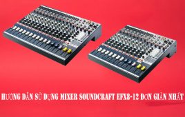 Hướng dẫn sử dụng mixer Soundcraft EFX 8-12 đơn giản nhất