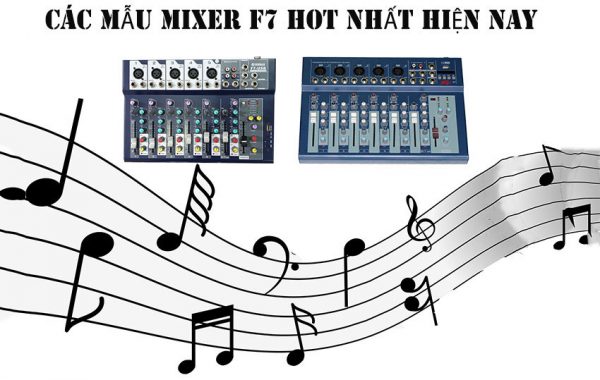 Điểm danh các mẫu mixer F7 đang HOT nhất hiện nay