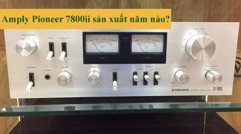 AMPLY PIONEER 7800ii SẢN XUẤT NĂM NÀO?