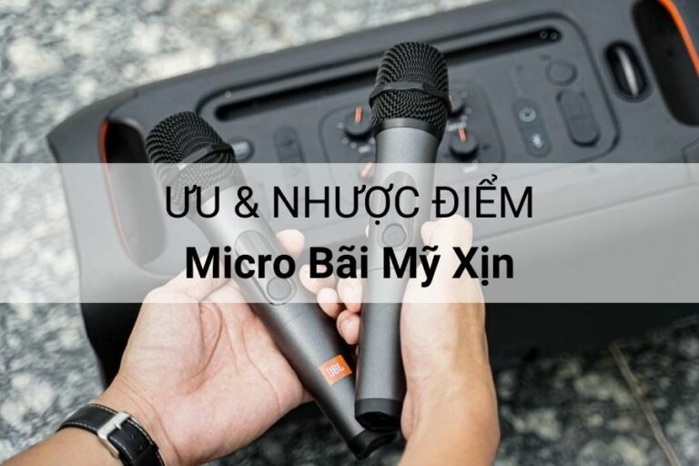 Kinh Nghiệm Mua Micro Bãi Mỹ Xịn Chất Lượng